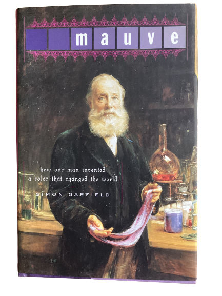 Mauve : How One Man Invented a Color that Changed the World – High ...
